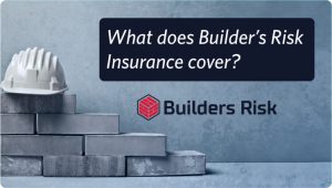 What does Builder’s Risk Insurance cover? - Builders Risk Insurance